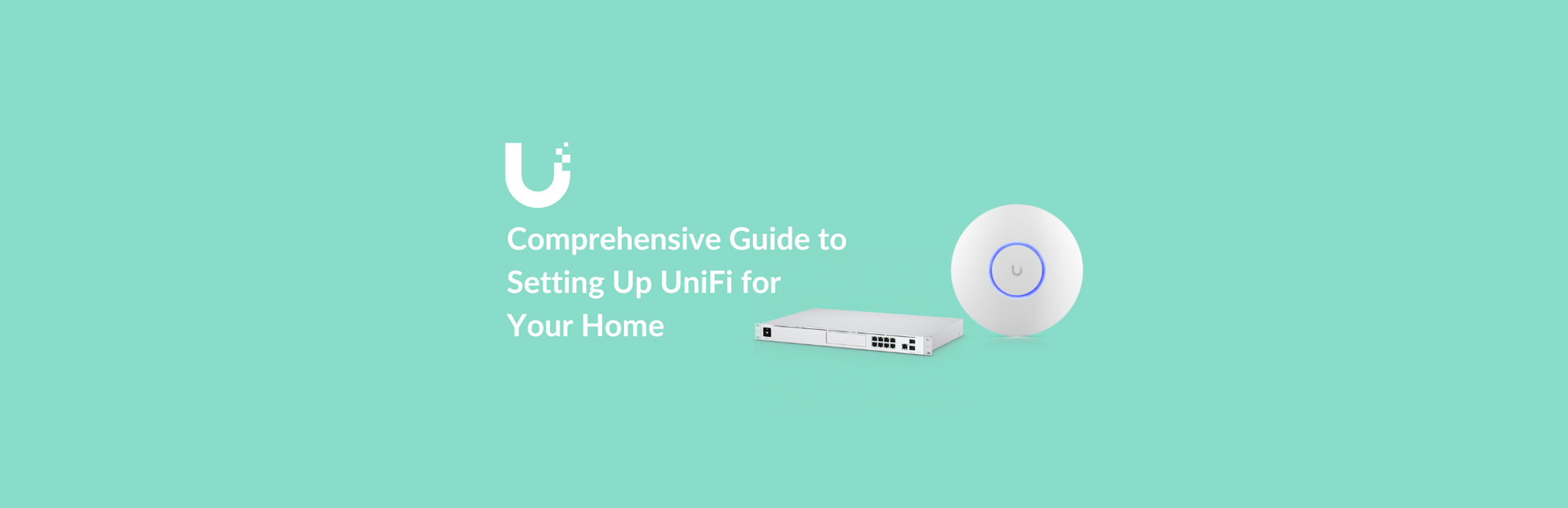 Comprehensive Guide to Setting Up UniFi for Your Home — MS Dist